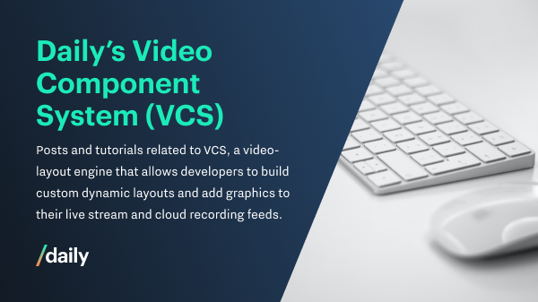 VCS - Daily API: Developer Tips to Build Real-time Voice, Video, and AI ...
