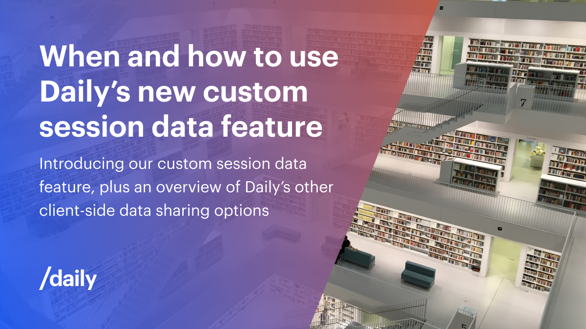 When and how to use Daily’s new custom session data feature
