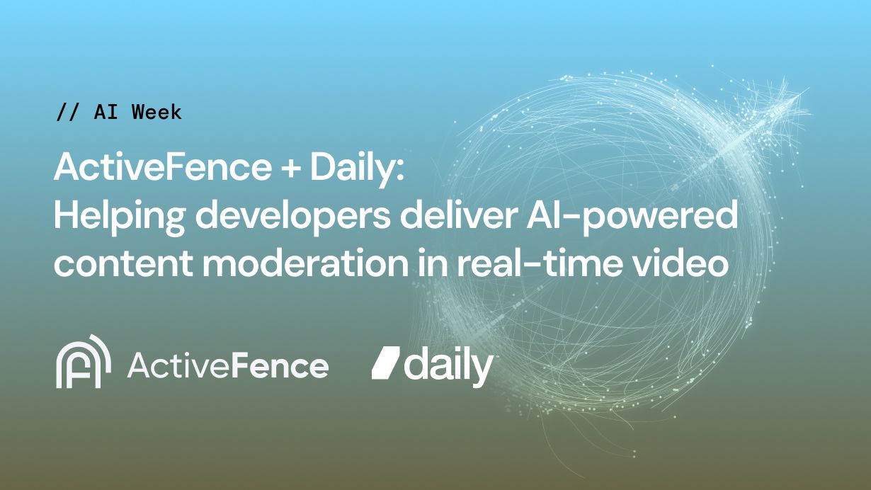 ActiveFence + Daily: Helping developers deliver AI-powered content moderation in real-time video