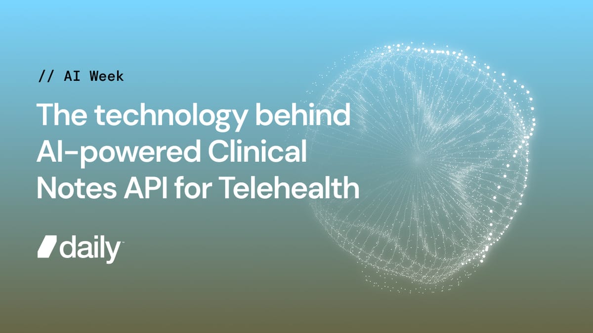The technology behind AI-powered Clinical Notes API for Telehealth